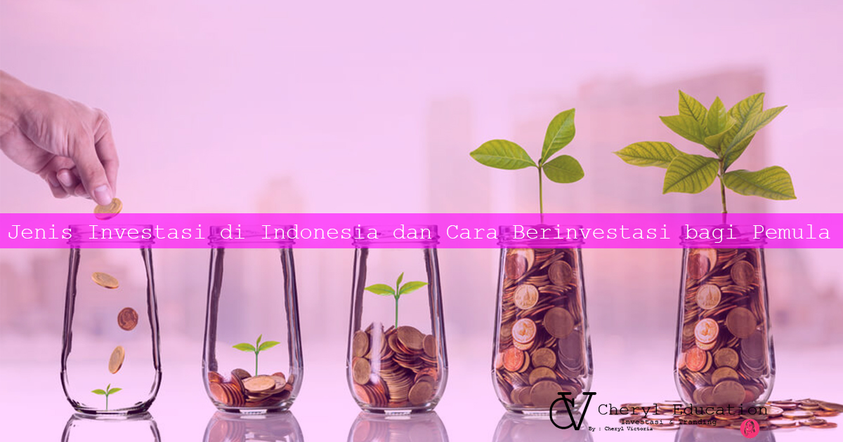 Jenis Investasi di Indonesia dan Cara Berinvestasi bagi Pemula